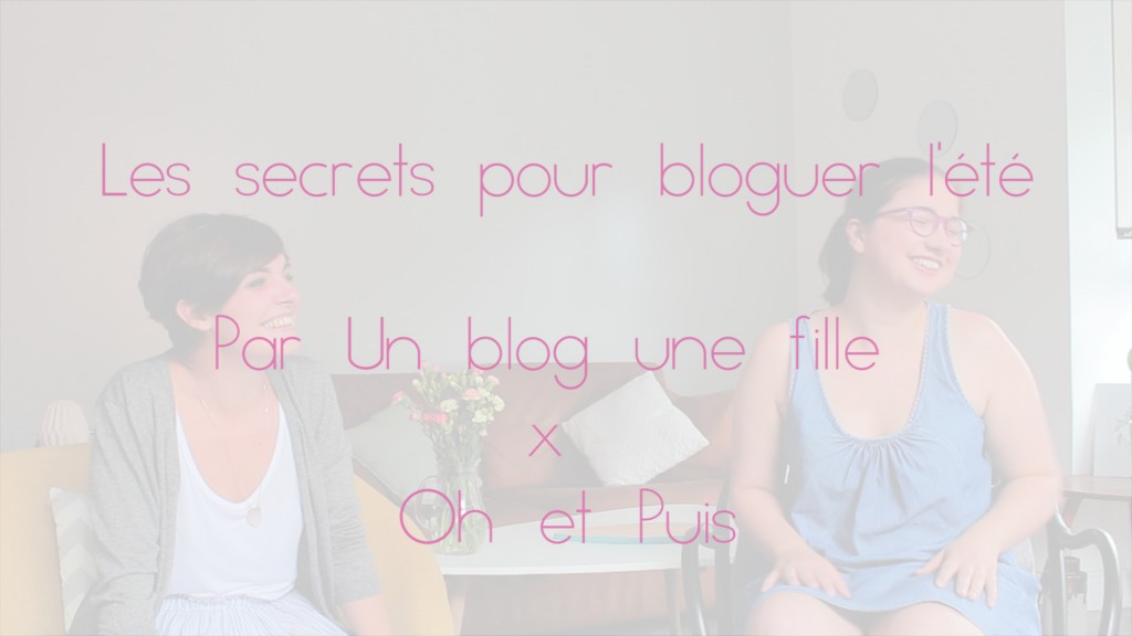 Comment bloguer l'été ? Les astuces d'Un blog une fille - Oh et Puis...